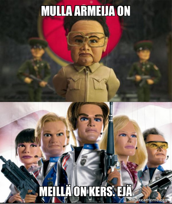 Mulla armeIja on Meillä on kers. Ejä - Team America Meme Generator