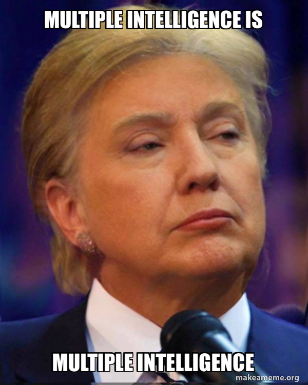 Multiple intelligence is Multiple intelligence - Trillary Meme Generator