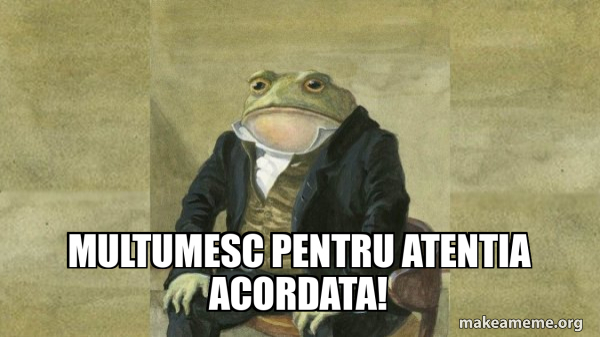 multumesc pentru atentia acordata! - Colonel Toad Meme Generator