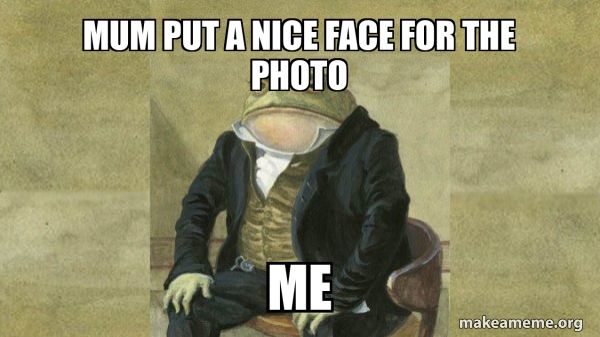 mum put a nice face for the photo me - Colonel Toad Meme Generator
