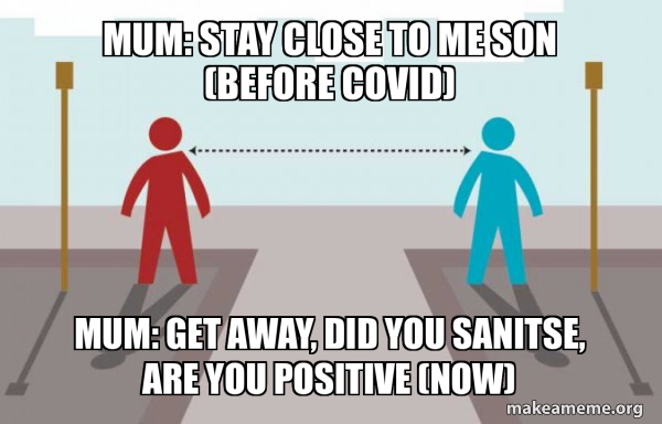 Mum: stay close to me son (before COVID) Mum: GET AWAY, DID YOU SANITSE ...