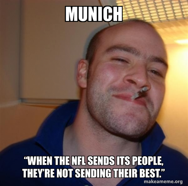 Munich “When the Nfl sends its people, they’re not sending their best ...