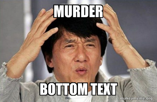 Murder Bottom Text - Jackie Chan Why? Meme Generator