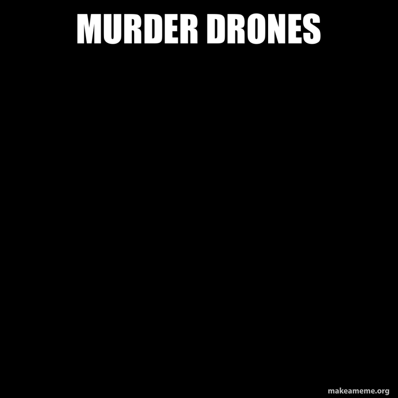 MURDER DRONES Meme Generator