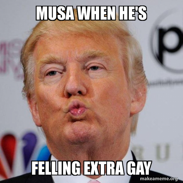 musa when he's felling extra gay - Donald Trump Kissing Meme Generator