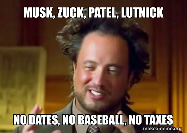 Musk, Zuck, Patel, Lutnick No dates, no baseball, no taxes - Ancient ...