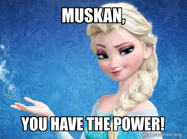 Muskan, You have the power! - Elsa from Frozen Meme Generator