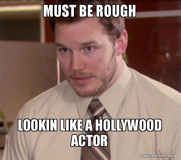 must be rough lookin like a hollywood actor - Andy Dwyer - Too Afraid ...