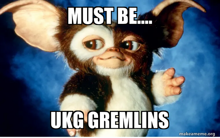 Must be.... UKG GREMLINS Meme Generator