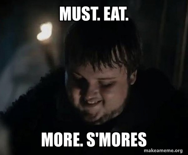 MUST. EAT. MORE. S'MORES - Samwell Tarly Meme Meme Generator
