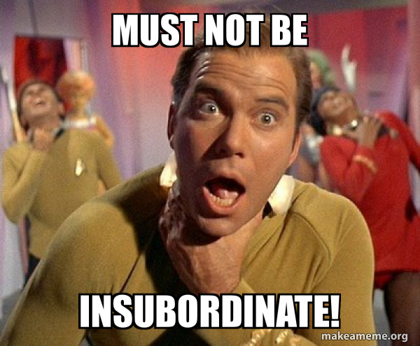 MUST NOT BE INSUBORDINATE! - Captain Kirk Choking Meme Generator