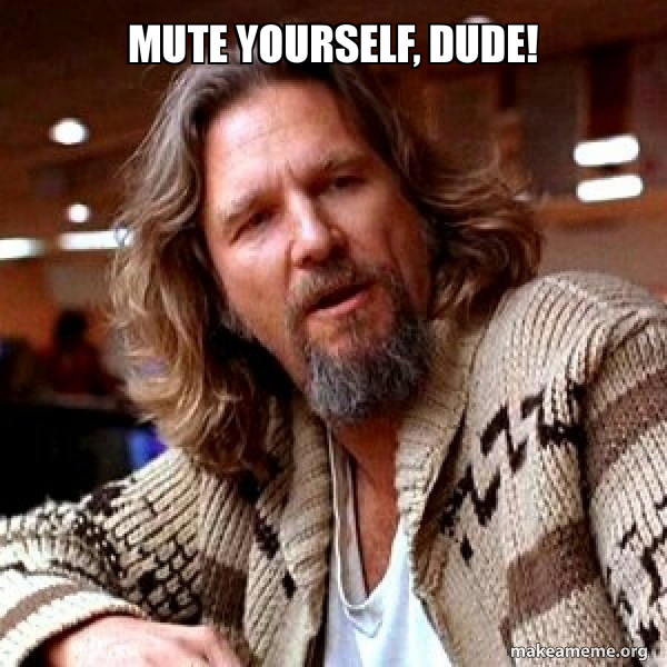 Mute yourself, Dude! - Big Lebowski Meme Generator