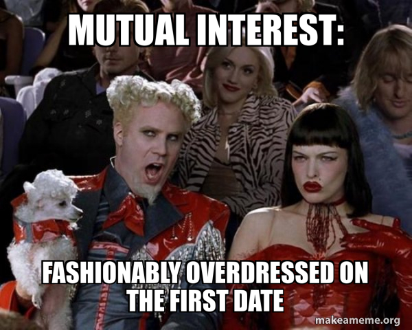 mutual interest: fashionably overdressed on the first date - So Hot ...