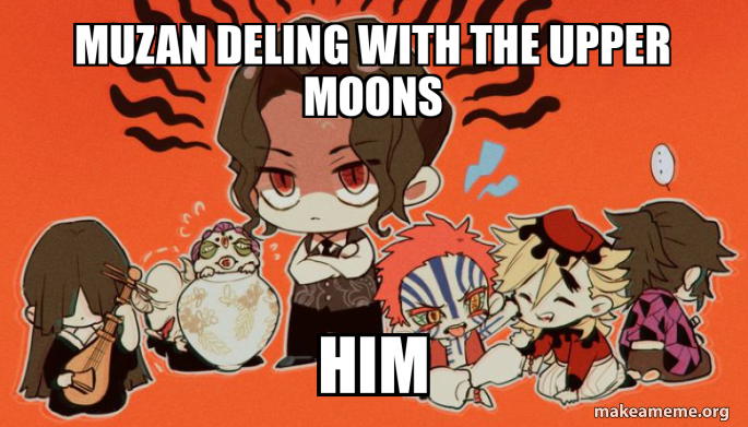 muzan deling with the upper moons him - upper moons Meme Generator