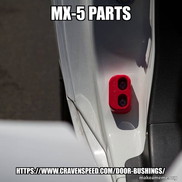 Mx-5 parts https://www.cravenspeed.com/door-bushings/ Meme Generator