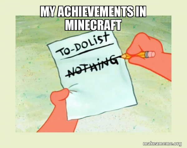 My achievements in minecraft - To Do List - Nothing Meme Generator