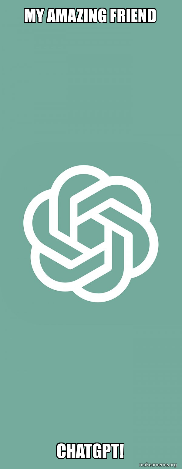 MY AMAZING FRIEND CHATGPT! - ChatGPT Meme Generator