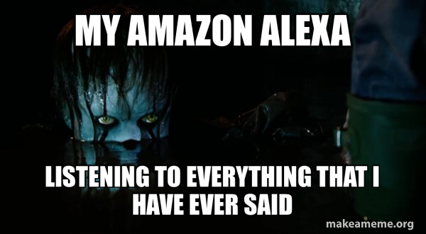 My Amazon Alexa Listening to Everything that I have ever said ...