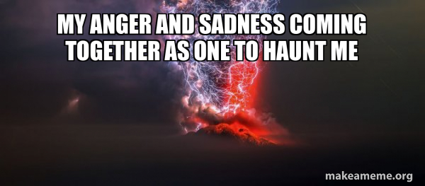 My anger and sadness coming together as one to haunt me - The Gods are ...