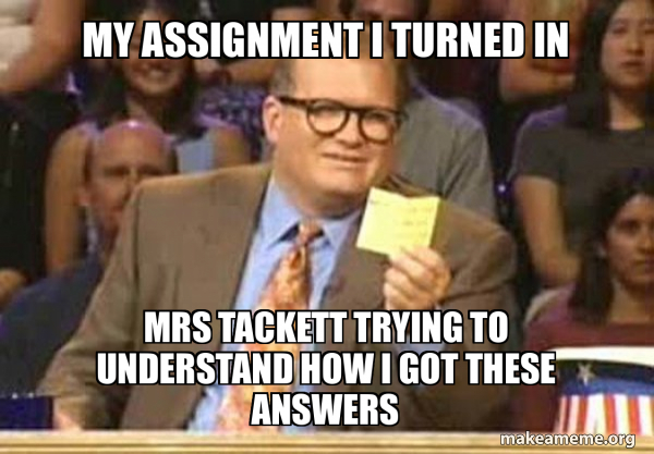My assignment I turned in Mrs Tackett trying to understand how I got ...