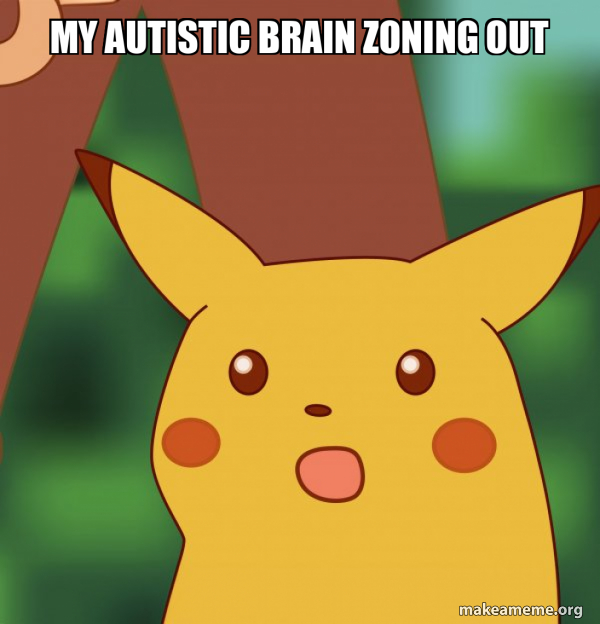 my autistic brain zoning out - Surprised Pikachu Meme Generator