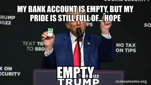 My bank account is empty, but my pride is still full of… hope Empty ...