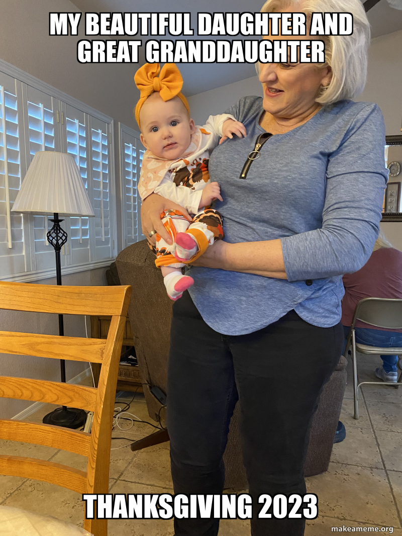 My beAutiful Daughter and great granddaughter Thanksgiving 2023 Meme ...