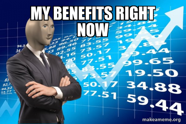 My benefits right now - Stonks Only Go Up Meme Generator