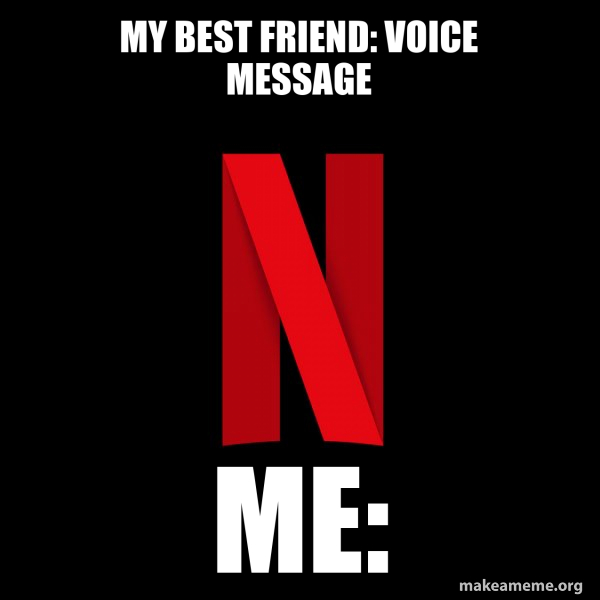 my best friend: voice message me: - Netflix Meme Generator