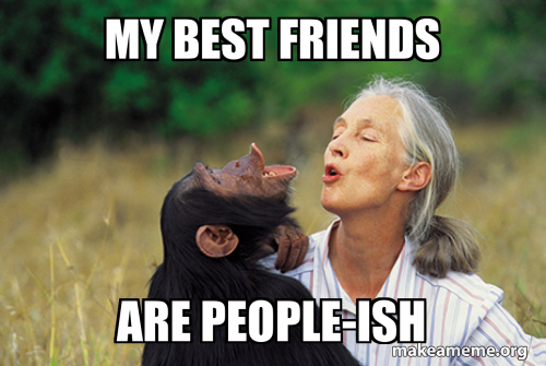 My best friends Are people-ish Meme Generator