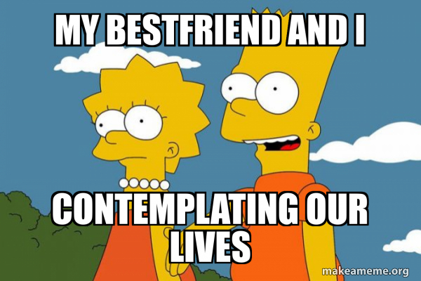 my bestfriend and i contemplating our lives - Bart and Lisa Chat Meme ...