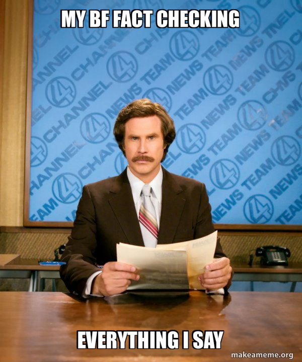 My bf fact checking everything I say - Breaking News Meme Generator