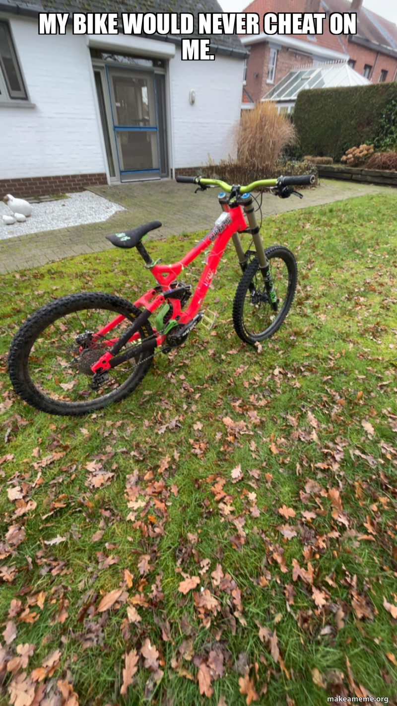 My bike would never cheat on me. Meme Generator