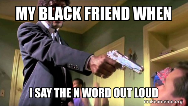 my black friend when i say the n word out loud - Samuel L. Jackson Say ...