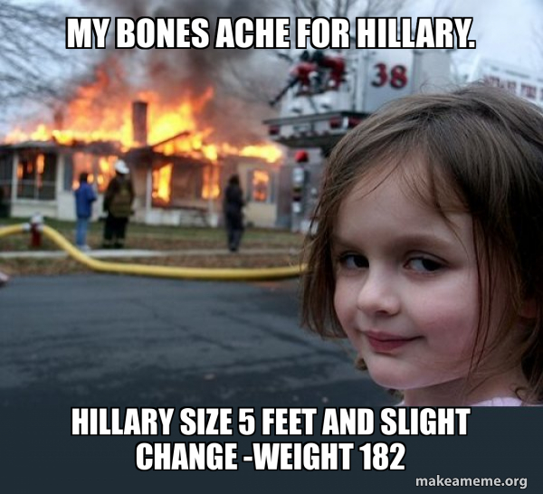 My bones ache for Hillary. Hillary size 5 feet and slight change ...