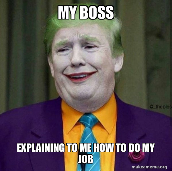 My boss Explaining to me how to do my job - Donald Trump - The Joker ...