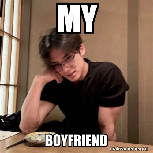 my boyfriend Meme Generator