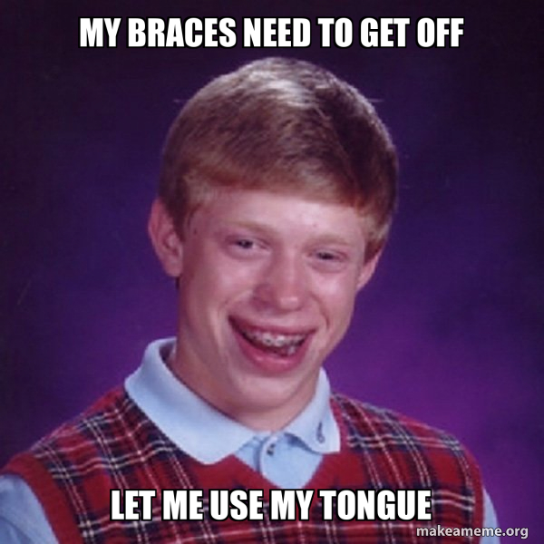 My braces need to get off Let me use my tongue - Bad Luck Brian Meme ...
