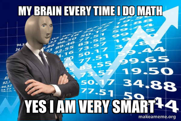 My brain every time I do math yes I am very smart - Stonks Only Go Up ...