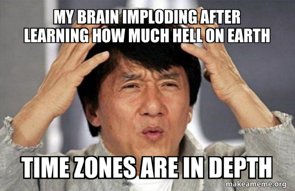 My brain imploding after learning how much hell on earth Time zones are ...