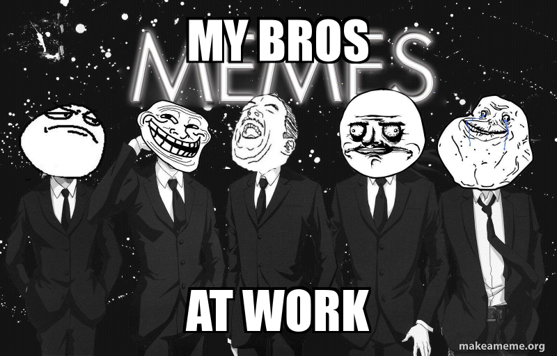 my bros at work Meme Generator