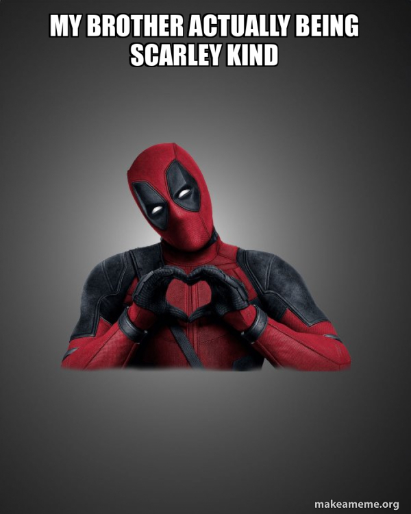 My Brother Actually Being Scarley Kind - Deadpool Heart Hands Meme ...