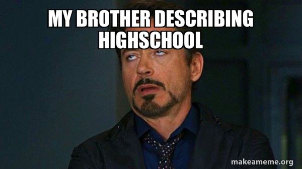 my brother describing highschool - Tony Stark Eye Roll Meme Generator