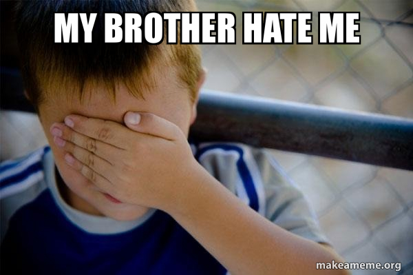 MY BROTHER HATE ME - Confession Kid Meme Generator