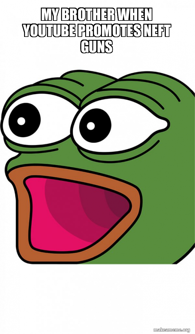 My brother when youtube promotes neft guns - Poggers Meme Generator