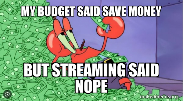My budget said save money But streaming said nope - Mr Krabs Money Meme ...