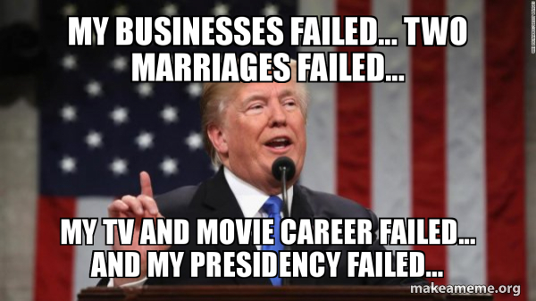 my businesses failed... two marriages failed... my tv and movie career ...