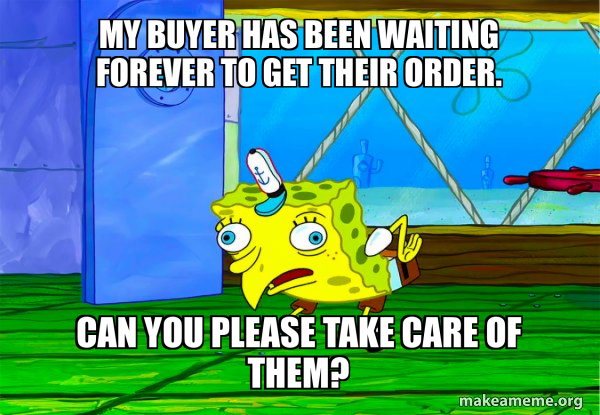 mY BuYeR hAs bEeN wAiTiNg fOrEvEr tO gEt tHeIr oRdEr. cAn yOu pLeAsE ...
