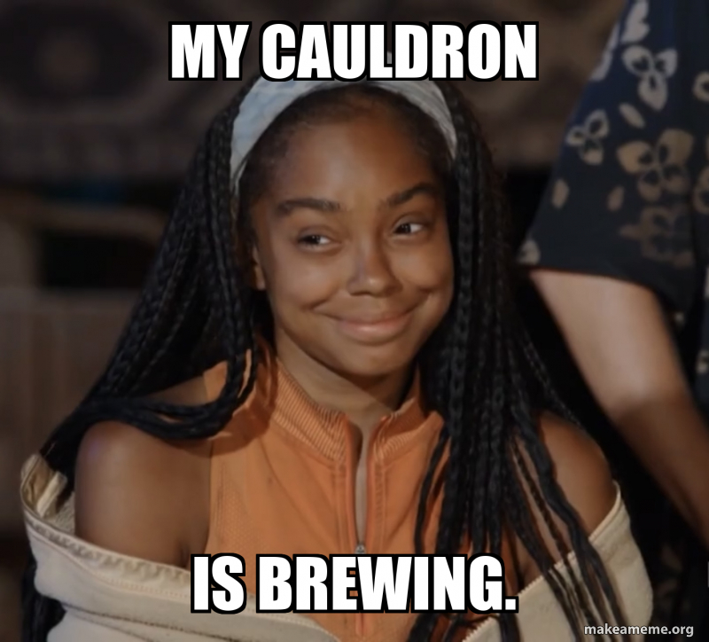 my cauldron is brewing. Meme Generator