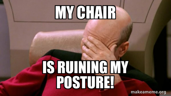 My chair Is ruining my posture! - Picard Facepalm Meme Generator